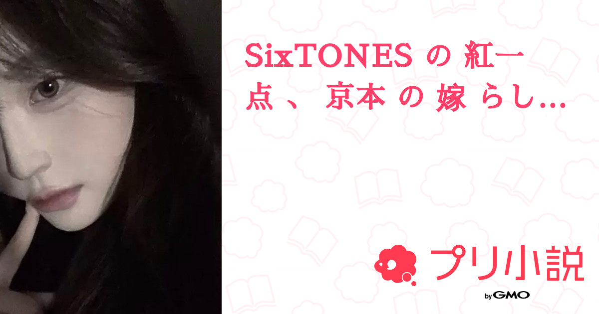 SixTONES の 紅一点 、 京本 の 嫁 らしい 。 - 全8話 【連載中】（ぅʓさんの夢小説） | 無料スマホ夢小説ならプリ小説 byGMO